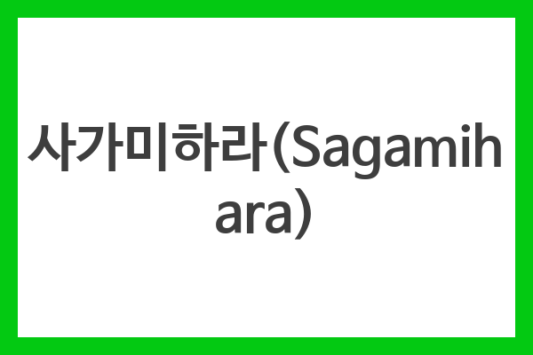 사가미하라(Sagamihara) - 재팬나우